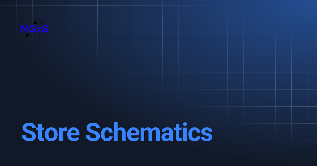 Store Schematics | Development | NGXS