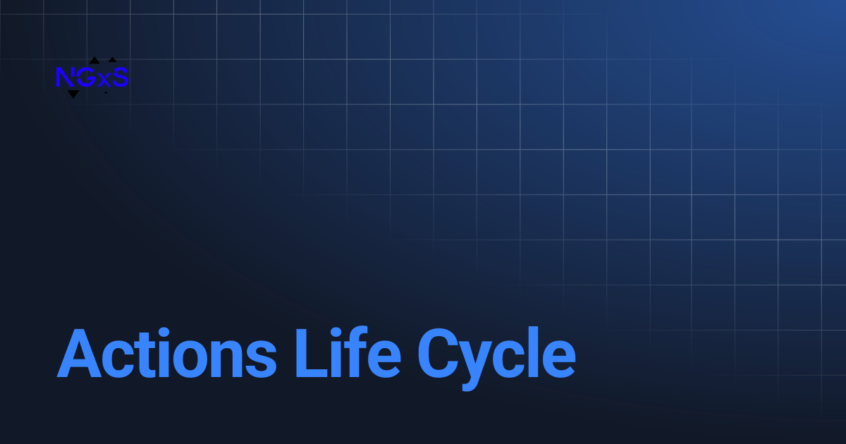 Actions Life Cycle | NGXS